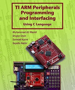 TI ARM Peripherals Programming and Interfacing: Using C Language for ...