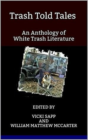 Trash Told Tales: An Anthology of White Trash Literature by William Matthew McCarter | Goodreads
