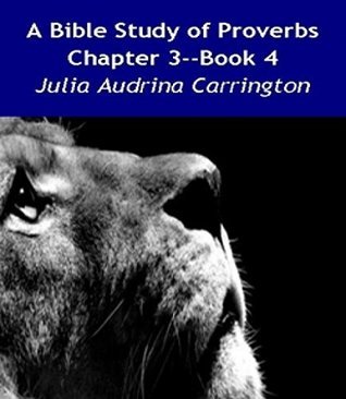 A Bible Study of Proverbs Chapter 3--Book 4 by Julia Audrina Carrington ...