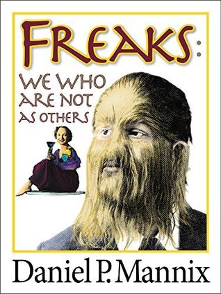 Freaks: We Who Are Not As Others by Daniel P. Mannix | Goodreads