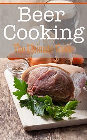 Beer Cooking: The Ultimate Guide by Kelly Kombs | Goodreads