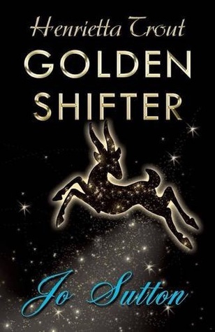 Golden Shifter (Henrietta Trout, #1) by Jo Sutton | Goodreads