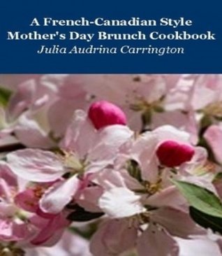 A French-Canadian Style Mother's Day Brunch Cookbook by Marshella ...