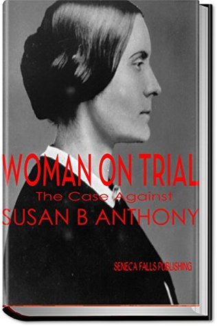 Woman on Trial: The Case Against Susan B. Anthony, Illustrated by Susan ...