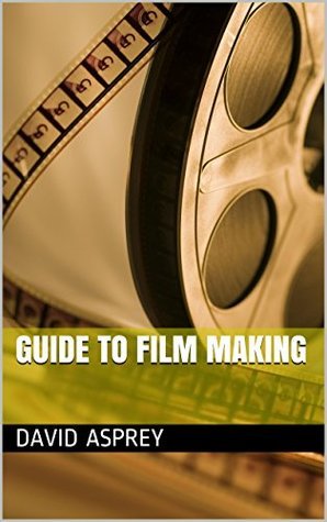 Guide To Film Making by David Asprey | Goodreads
