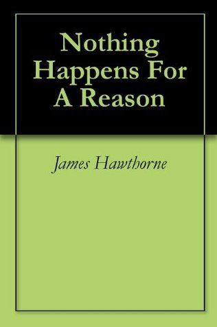 Nothing Happens For A Reason (1) by James Hawthorne | Goodreads