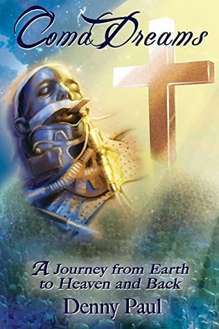 Coma Dreams: A Journey from Earth to Heaven and Back by Denny Paul ...