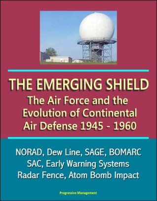 The Emerging Shield: The Air Force and the Evolution of Continental Air ...