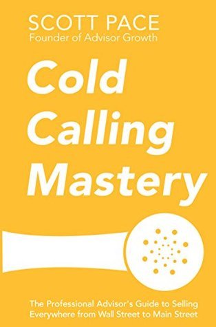 Cold Calling Mastery The Professional Advisor S Guide To Selling