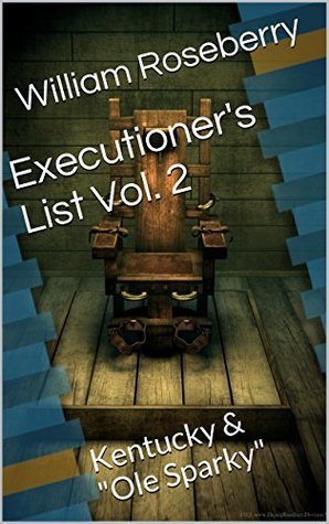 Executioner's List Vol. 2: Kentucky & "Ole Sparky" by William Roseberry ...