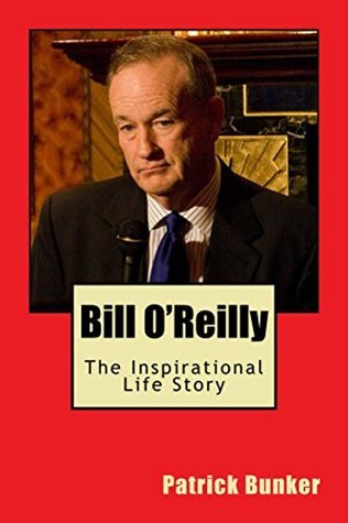 Bill O'Reilly: The Inspirational Life Story of Bill O’Reilly; Reporter ...