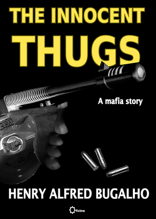 The Innocent Thugs: a Mafia Story by Henry Alfred Bugalho | Goodreads