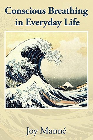 Conscious Breathing in Everyday Life by Joy Manne | Goodreads