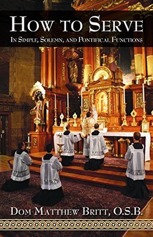 How to Serve: In Simple, Solemn, and Pontifical Functions by Matthew ...