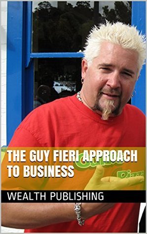 The Guy Fieri Approach To Business by Wealth Publishing | Goodreads