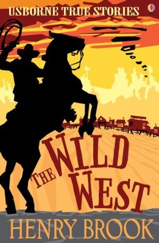 True Stories of the Wild West: Usborne True Stories by Henry Brook ...