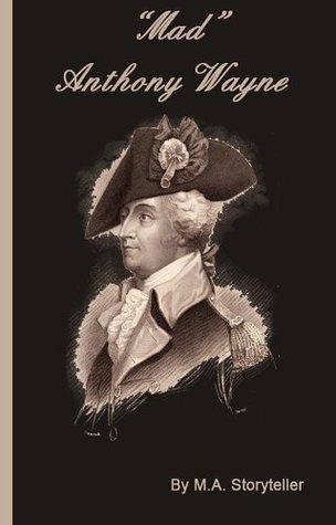 The Revolution's "Mad" Anthony Wayne by M.A. Storyteller | Goodreads