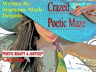 Crazed Poetic Maze by Stephanie Marie Delgado | Goodreads
