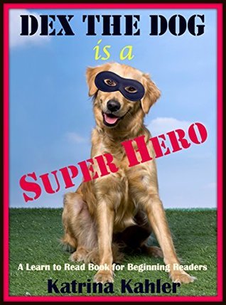Dex The Dog is a Super Hero by Katrina Kahler | Goodreads