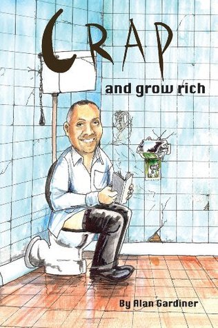 Crap and Grow Rich by Alan Gardiner | Goodreads