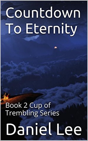 Countdown To Eternity: Book 2 Cup of Trembling Series by Daniel Lee ...