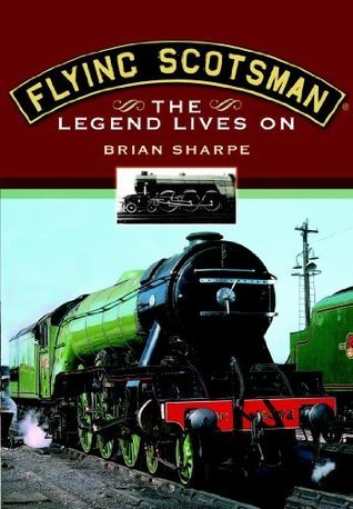 Flying Scotsman: The Legend Lives On by Brian Sharpe | Goodreads