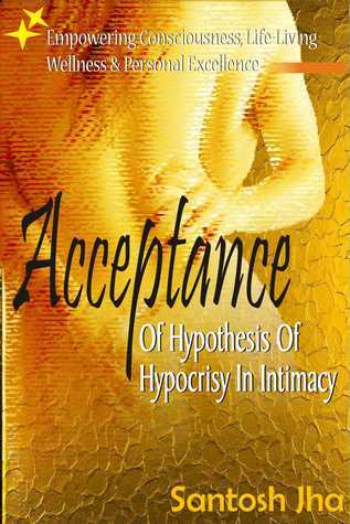 Acceptance: Of Hypothesis Of Hypocrisy In Intimacy by Santosh Jha | Goodreads