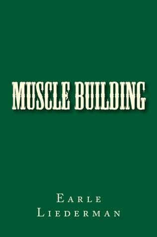 Muscle Building by Earle Liederman | Goodreads