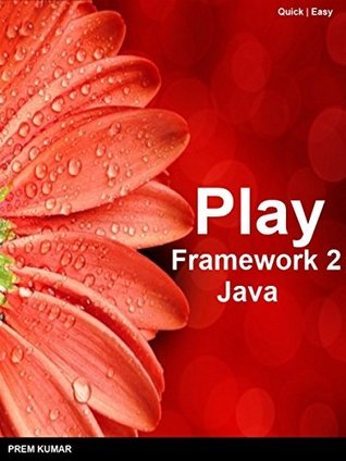 Play Framework 2 For Java: Easy Guide by Prem Kumar | Goodreads