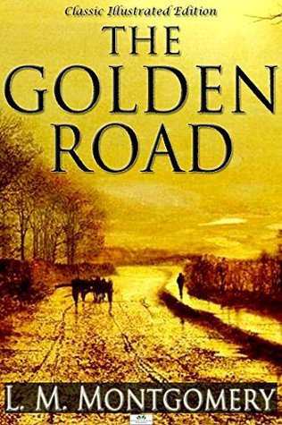The Golden Road - Classic Illustrated Edition by L.M. Montgomery ...