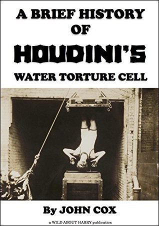 A Brief History of Houdini's Water Torture Cell by John Cox | Goodreads