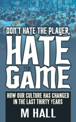 Don't Hate the Player, Hate the Game: How Our Culture Has Changed in ...