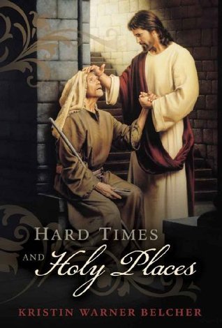 Hard Times and Holy Places by Kristin Warner Belcher | Goodreads
