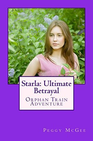 Starla: Ultimate Betrayal: Orphan Train Adventure by Peggy McGee ...