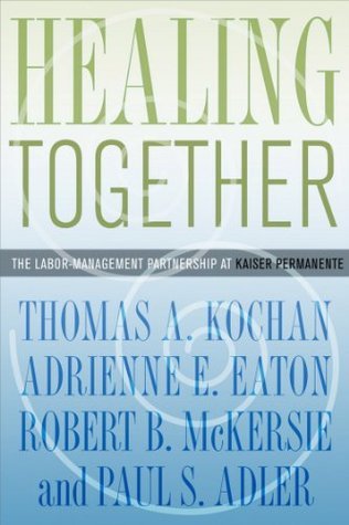 Healing Together: The Labor-Management Partnership at Kaiser Permanente by Thomas A. Kochan ...