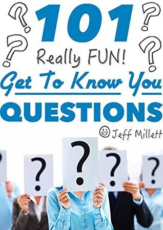 101 Really Fun Get To Know You Questions by Jeff Millett | Goodreads