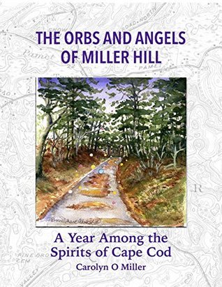 The Orbs and Angels of Miller Hill: A Year Among the Spirits of Cape ...