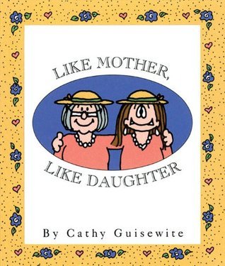 Like Mother, Like Daughter (Little Books by Cathy Guisewite | Goodreads