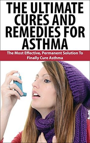 The Ultimate Cures And Remedies For Asthma: The Most Effective ...