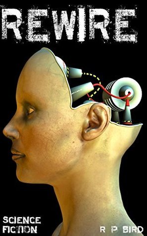 Rewire by R.P. Bird | Goodreads