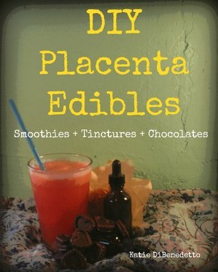 DIY Placenta Edibles: Smoothies + Tincture + Chocolate by Katie ...