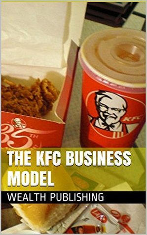 The KFC Business Model by Wealth Publishing | Goodreads