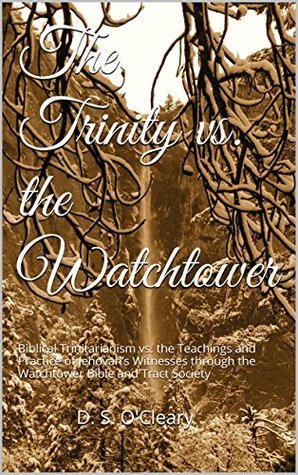 The Trinity vs. the Watchtower: Biblical Trinitarianism vs. the ...