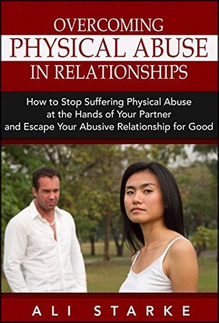 Overcoming Physical Abuse in Relationships: How to Stop Suffering ...