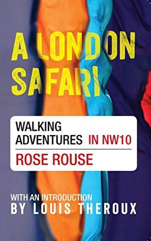 A London Safari: Walking Adventures in NW10 by Rose Rouse | Goodreads