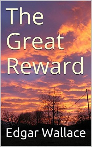 The Great Reward: Three Edgar Wallace Books by Edgar Wallace | Goodreads
