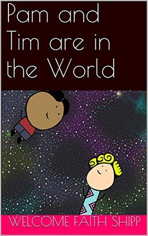 Pam and Tim are in the World by Welcome Faith Shipp | Goodreads