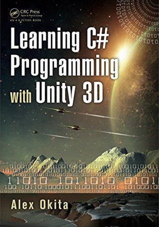 Learning C# Programming with Unity 3D by Alex Okita | Goodreads