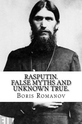 Rasputin. False myths and unknown true. by Boris Romanov | Goodreads
