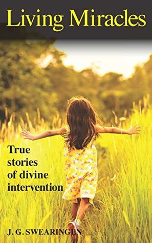 Living Miracles: True Stories of Divine Intervention by J.G. Swearingen ...